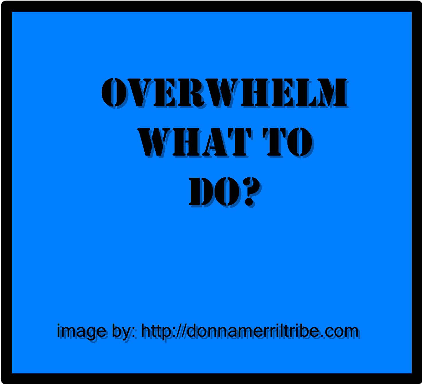What To Do When You Experience "Overwhelm"? - ♫ Donna Merrill Tribe