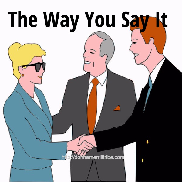 It's Not What You Say, But The Way That You Say It - ♫ Donna Merrill Tribe