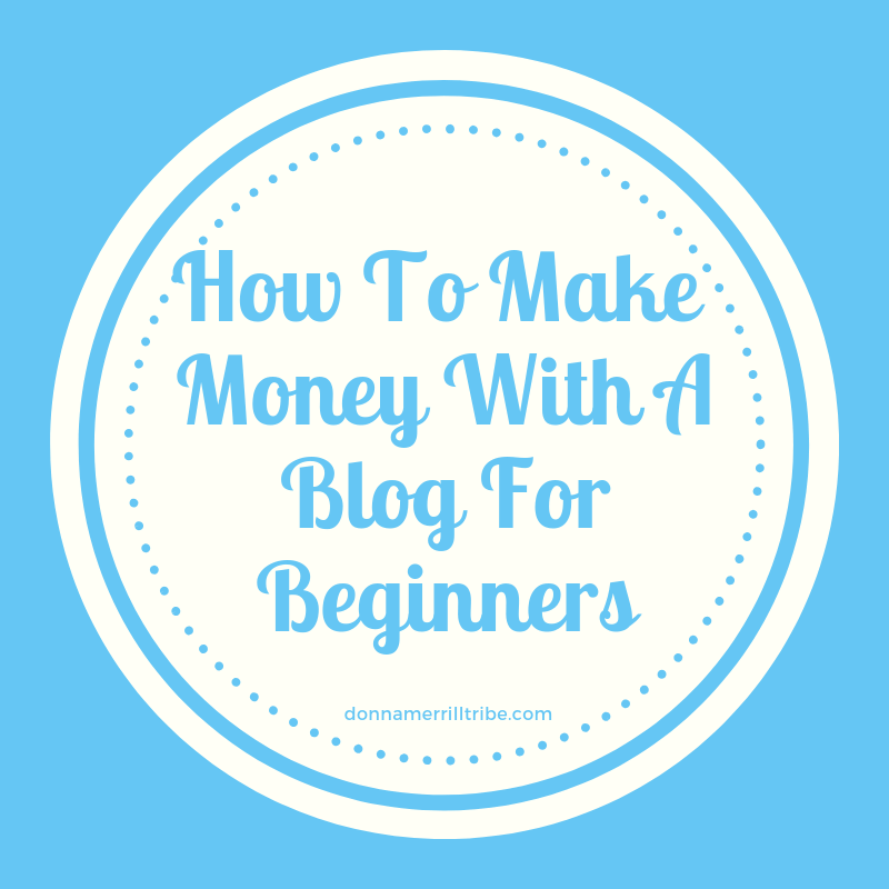 How to make money with a blog for beginners - ♫ Donna Merrill Tribe How to make money with a blog for beginners - ♫ Donna Merrill Tribe